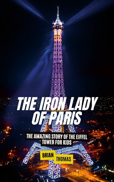 The Iron Lady of Paris: The Amazing Story of the Eiffel Tower For Kids ...
