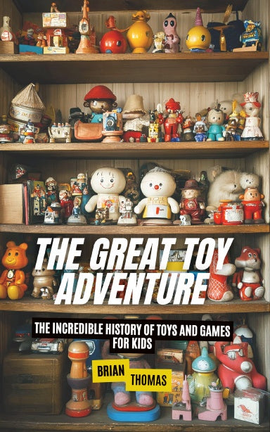 The Great Toy Adventure: The Incredible History of Toys and Games for ...