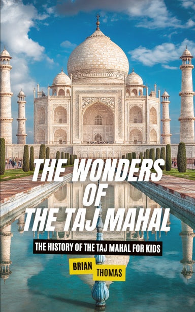 The Wonders of the Taj Mahal: The History of the Taj Mahal For Kids ...